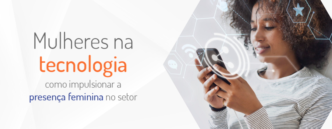Mulheres Na Tecnologia Como Impulsionar A Presença Feminina